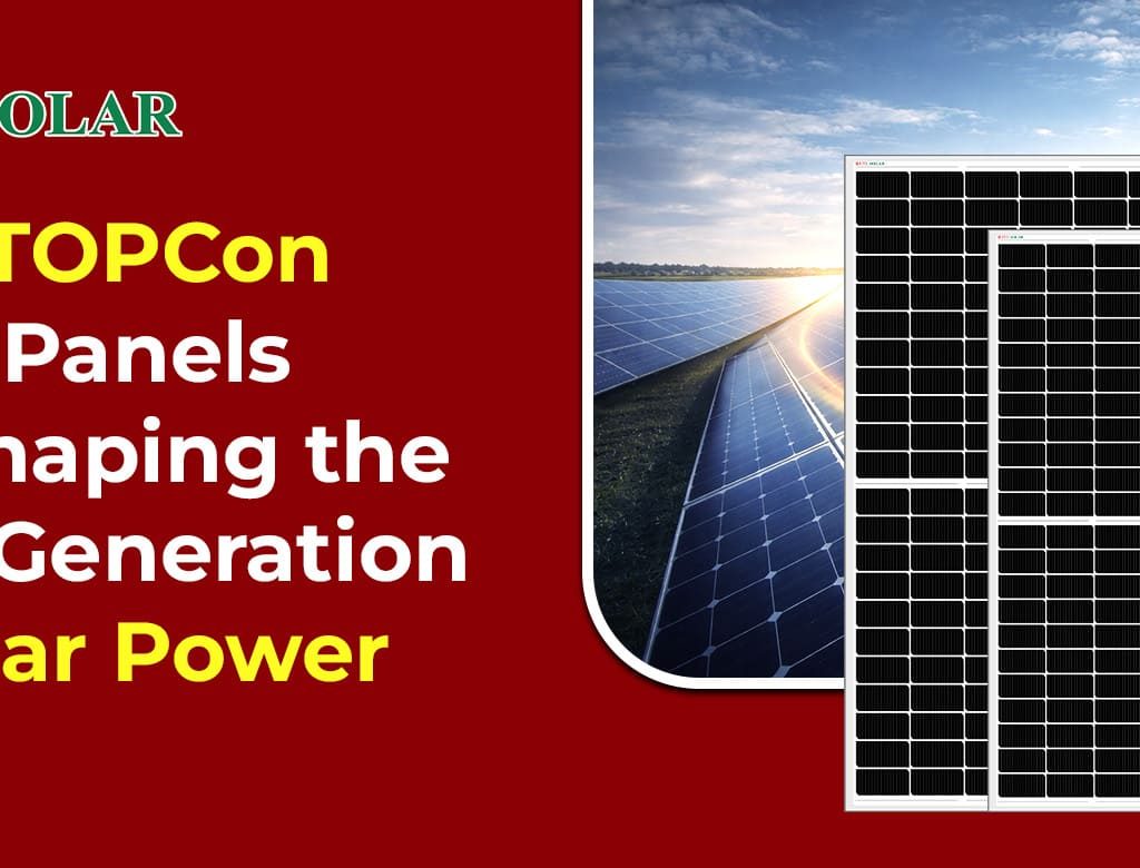 How TOPCon Solar Panels Are Shaping the Next Generation of Solar Power